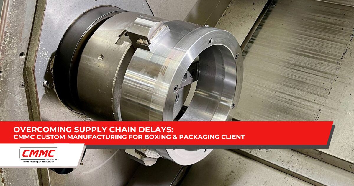 Overcoming Supply Chain Delays: CMMC Custom Manufacturing for Boxing ...
